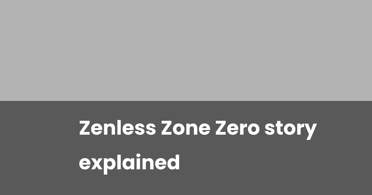 Zenless Zone Zero story explained | esports.gg