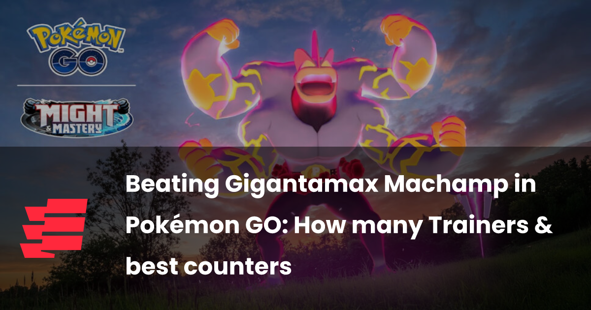 Beating Gigantamax Machamp in Pokémon GO: How many Trainers & best ...